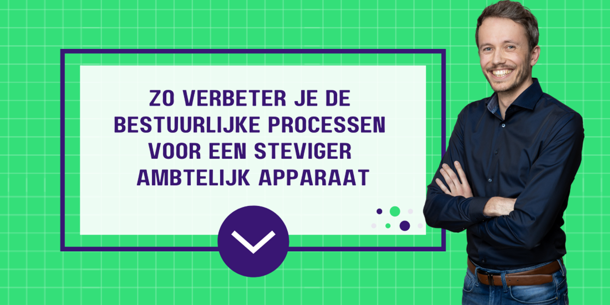 Zo verbeter je de bestuurlijke processen voor een steviger ambtelijk ...